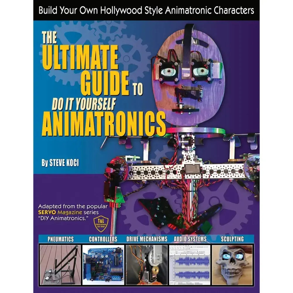 The Ultimate Guide to DIY Animatronics by Steve Koci - RobotShop